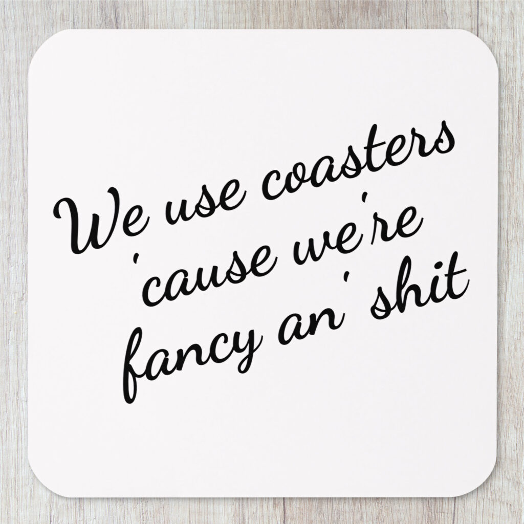 We use coasters ’cause we’re fancy ‘an shit funny coaster – Rude by Design